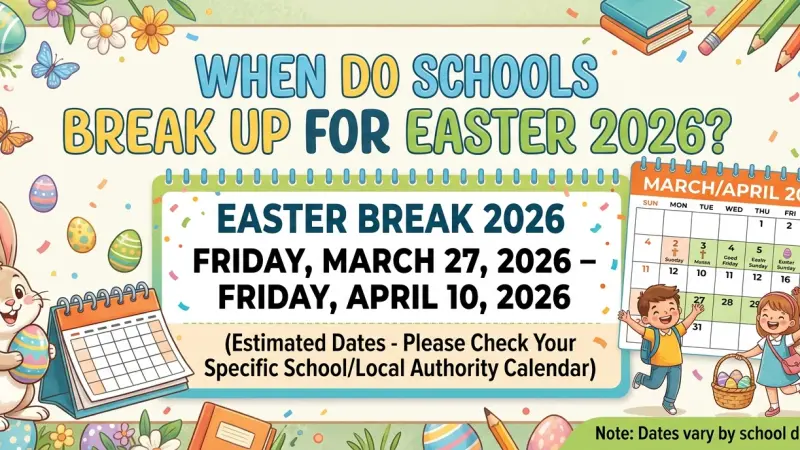 WHEN DO SCHOOLS BREAK UP FOR EASTER 2026 UK SCHOOL HOLIDAY DATES GUIDE